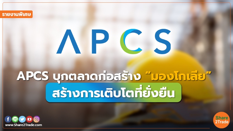 รายงานพิเศษ : APCS บุกตลาดก่อสร้าง “มองโกเลีย” สร้างการเติบโตที่ยั่งยืน | Share2Trade